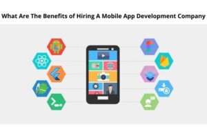 What Are The Benefits of Hiring A Mobile App Development Company